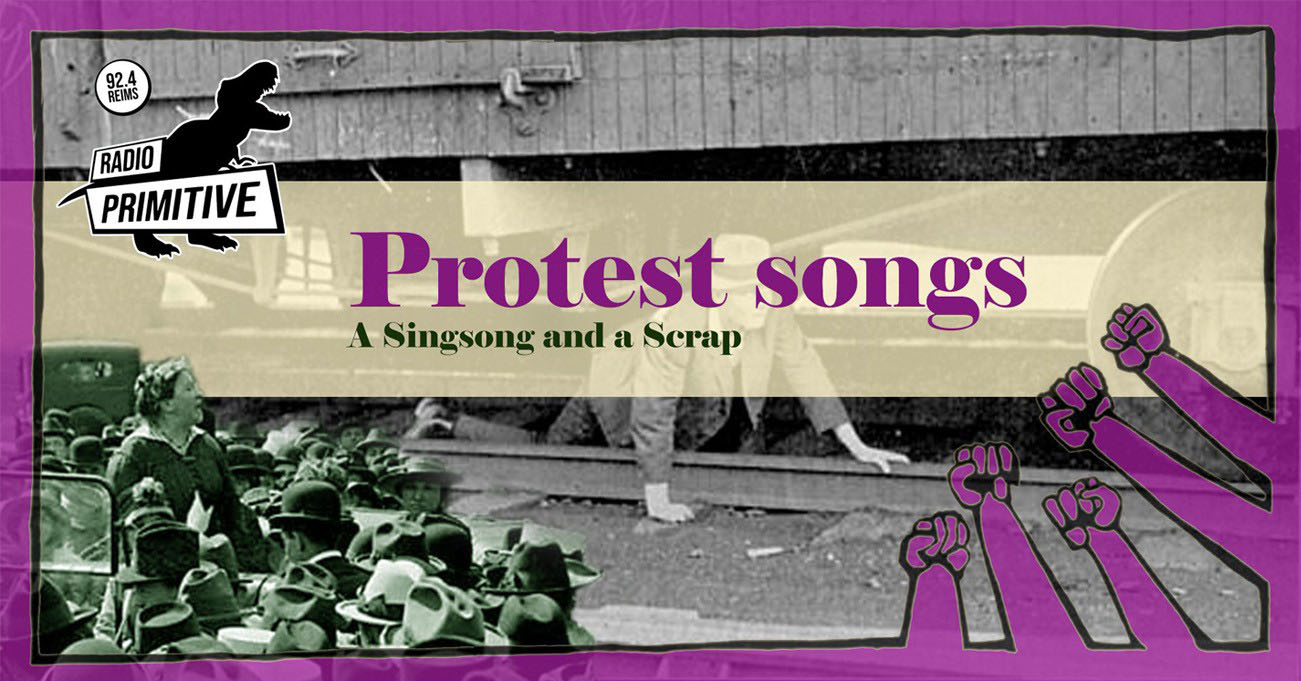 Protest Songs - A Singsong & a Scrap - Radio Primitive